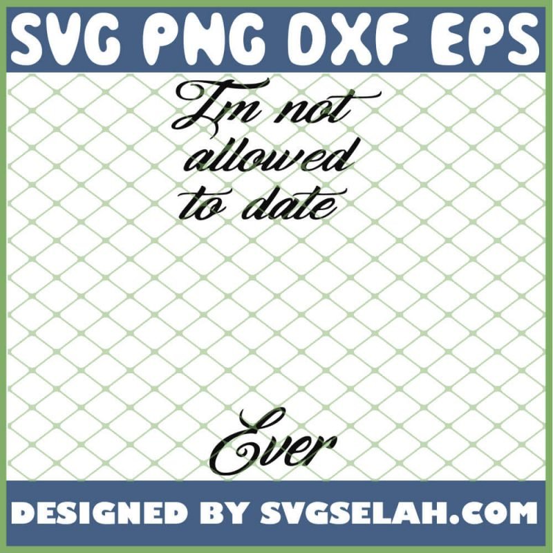 I'm Not Allowed to Date Ever SVG | Funny Dating Shirt Design