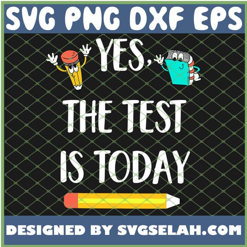 "YES, THE TEST IS TODAY" SVG – Funny Teacher & Student