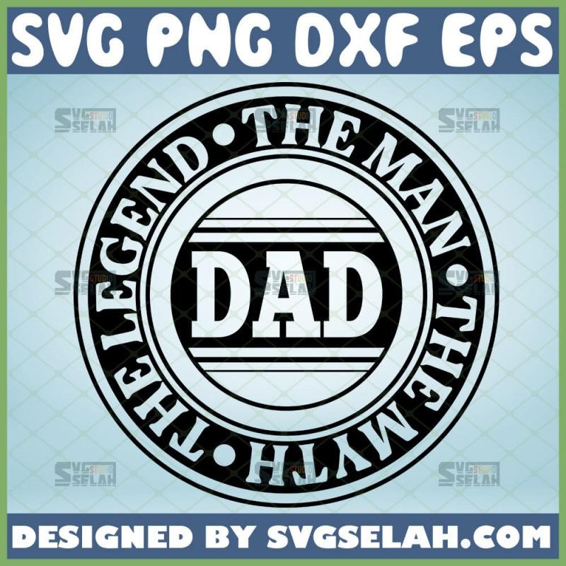 Dad The Man The Myth The Legend SVG Logo For Farther's Day, Diy Best Dad Gift Ideas File For ...