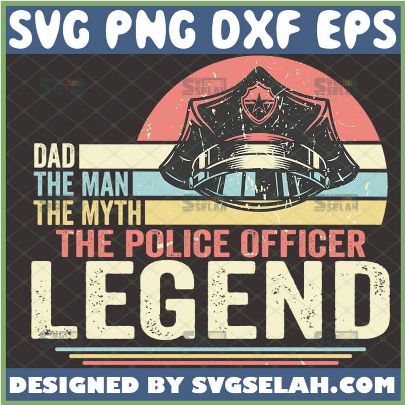 Dad The Man The Myth The Police Officer Legend Vintage SVG, Police Hat ...