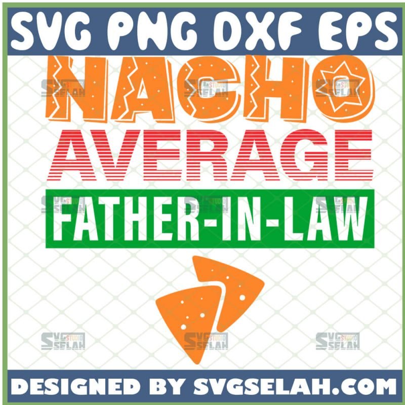 Funny Nacho Average Father In Law SVG, Mexican Food Father's Day SVG ...