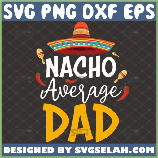 Nacho Average Dad SVG | Cinco de Mayo Father's Day PNG DXF