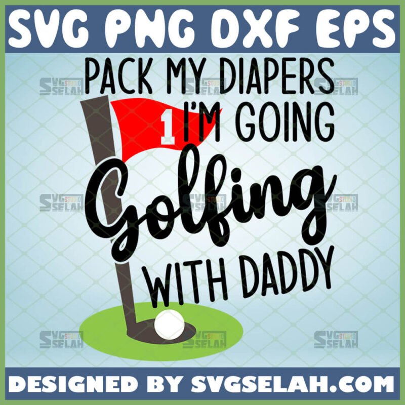 Pack My Diapers Golfing With Daddy SVG - Baby Golf Design