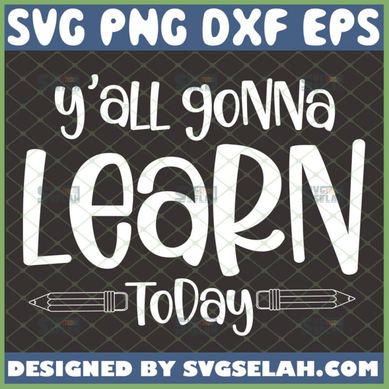Y'all Gonna Learn Today SVG | Teacher Life Cricut Design