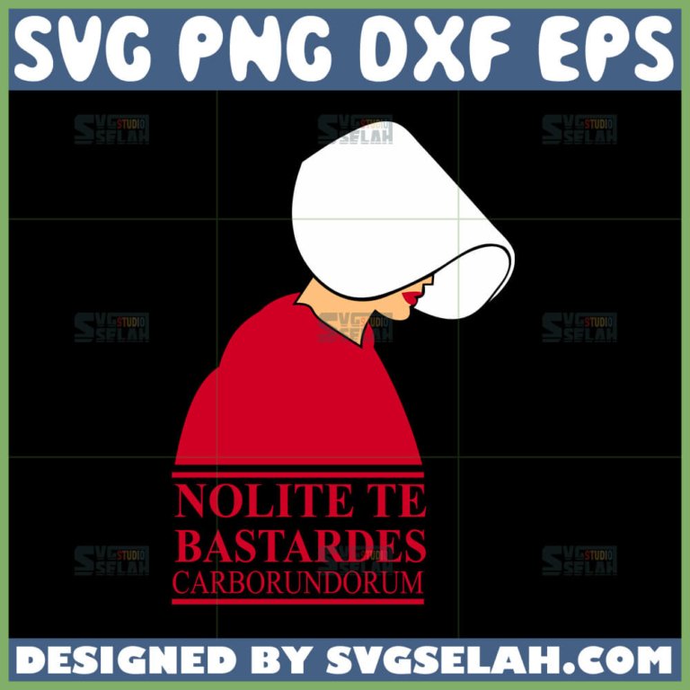 Handmaid's Tale SVG | Nolite Te Bastardes Carborundorum