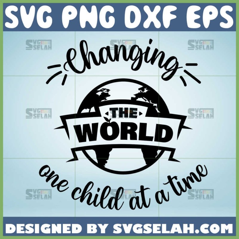 Changing The World One Child At A Time SVG - SVG Selah
